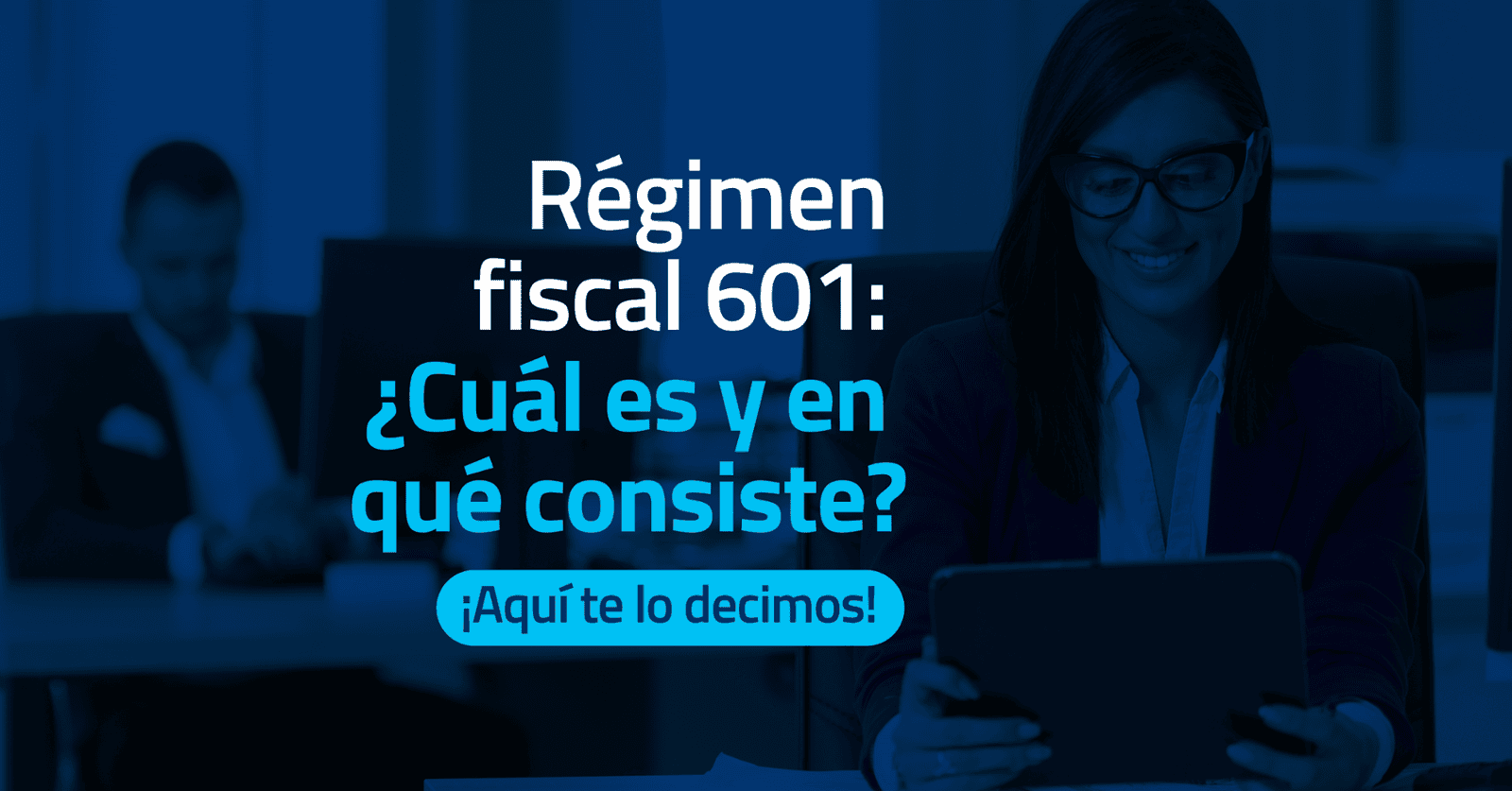 Régimen fiscal 601: ¿Cuál es y en qué consiste?